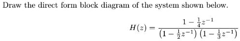 Draw the direct form block diagram of the system shown...