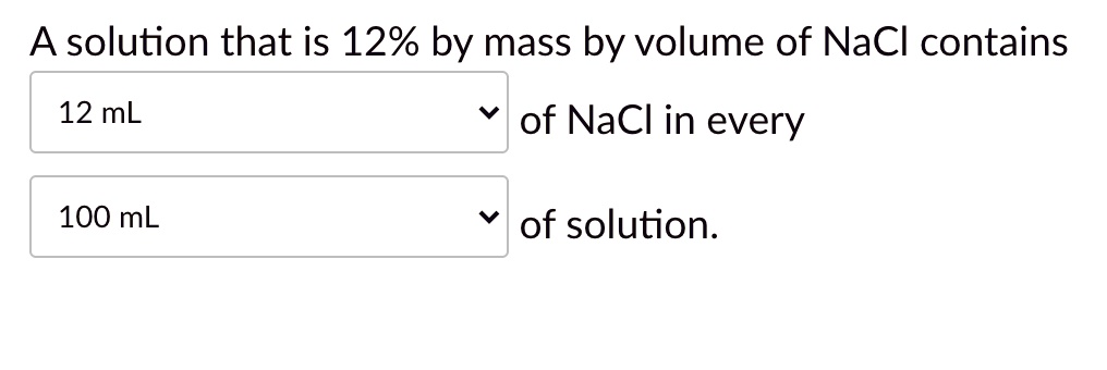 SOLVED: A solution that is 12% by mass by volume of NaCl contains 12 mL ...
