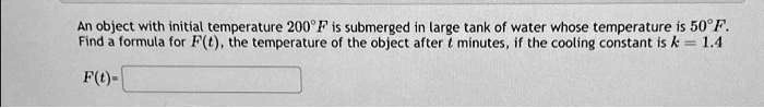 SOLVED: An object with an initial temperature of 200°F is submerged in a large tank of water ...