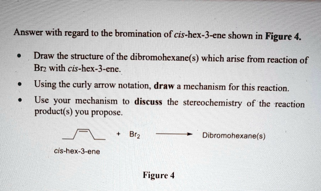 SOLVED: Answer with regard to the bromination of cis-hex-3-ene shown in Figure 4. Draw the ...