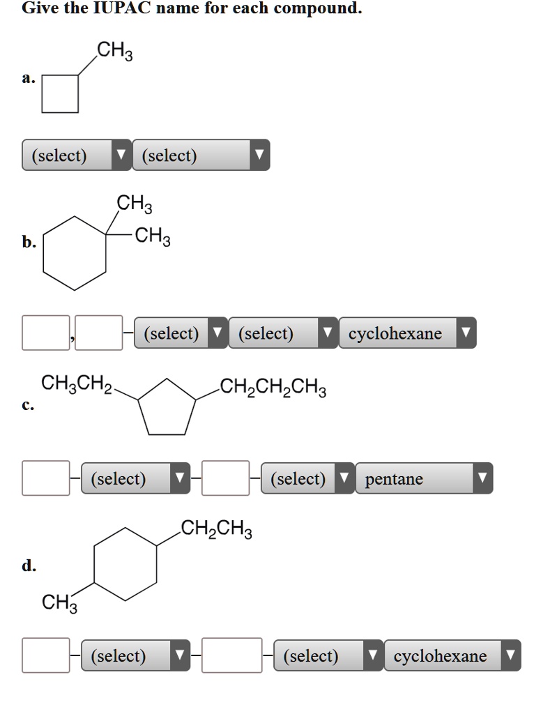 SOLVED: Give the IUPAC name for each compound: a. CH3CH3 b. CH3CH2CH3 c. cyclohexane d ...