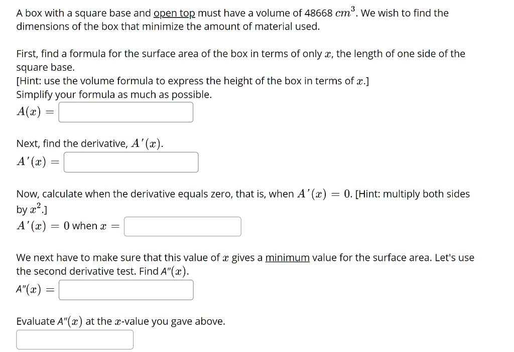 SOLVED:A box with a square base and gpen top must have a volume of 48668 cm We wish to find the ...