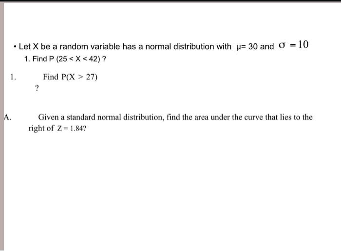 SOLVED: Let X be a random variable has a normal distribution with /= 30 and 0 = 10 Find P (25