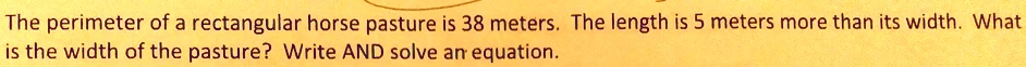 The perimeter of a rectangular horse pasture is 38 meters. The length ...