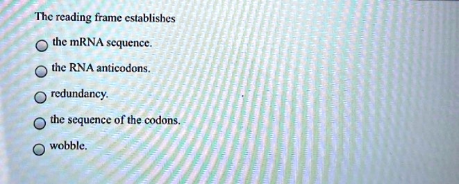SOLVED: The reading frame establishes the mRNA sequence. the RNA anticodons redundancy: the ...
