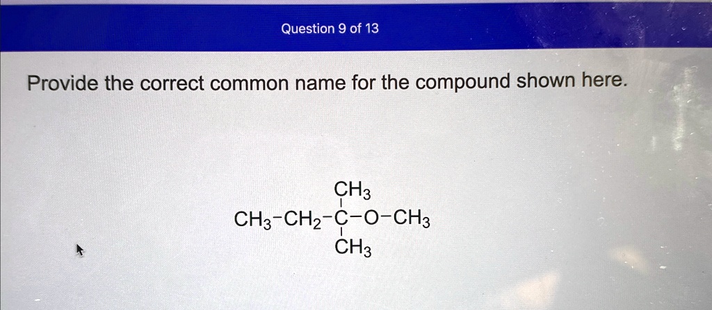 Question 9 of 13 Provide the correct common name for the compound shown here. Question 9 of 13 ...