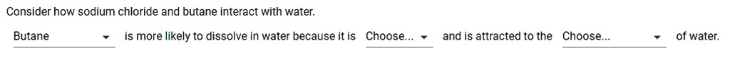consider how sodium chloride and butane interact with water butane is ...