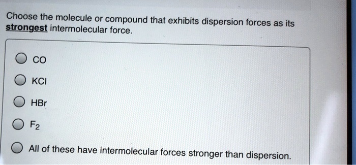 SOLVED: Choose the molecule or compound that exhibits dispersion forces ...