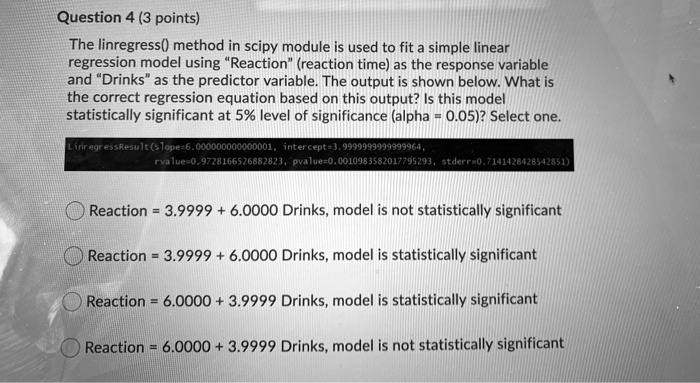 SOLVED: Question 4 (3 points) The linregress() method in scipy module ...