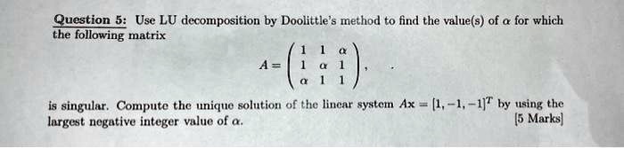 SOLVED: Question 5: Use LU decomposition by Doolittle's method to find the value(s) of for which ...