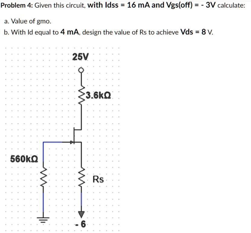 SOLVED: Problem 4: Given this circuit, with Idss = 16 mA and Vgs(off) = -3V calculate: a. Value ...