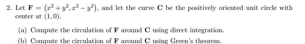 2. Let F = (x^2 + y^2, x^2 - y^2), and let the curve C be the positively oriented unit circle ...