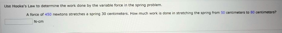 SOLVED: Use Hooke's Law to determine the work done by the variable ...