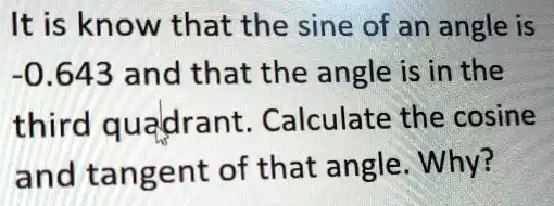 It is know that the sine of an angle is -0.643 and that the angle is in ...