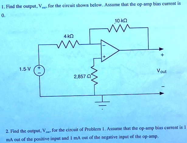 1. Find the output, Vout, for the circuit shown below. Assume that the op-amp bias current is 0 ...