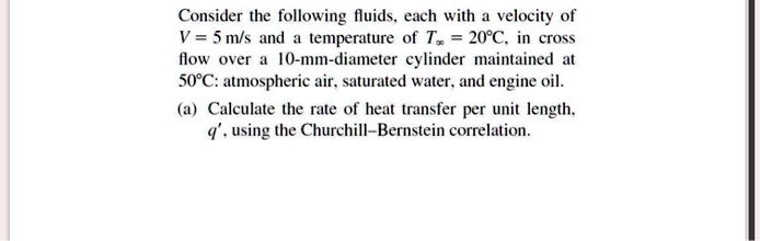 SOLVED: Consider the following fluids, each with a velocity of V = 5 m/s and a temperature of T ...