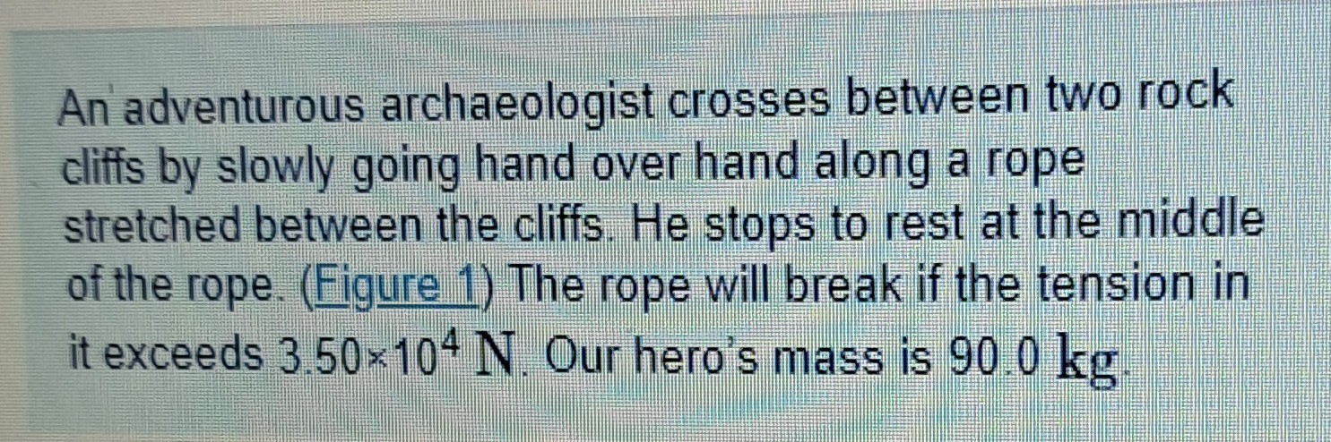 SOLVED: An adventurous archaeologist crosses between two rock cliffs by ...