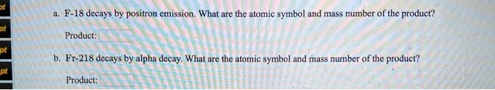 SOLVED: F-18 decays by positron emission. What are the atomic symbol ...