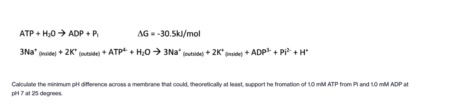 SOLVED: ATP +H2O→ADP+Pi ΔG=-30.5 kJ / mol 3 Na^+(inside) +2 K^+(outside ...