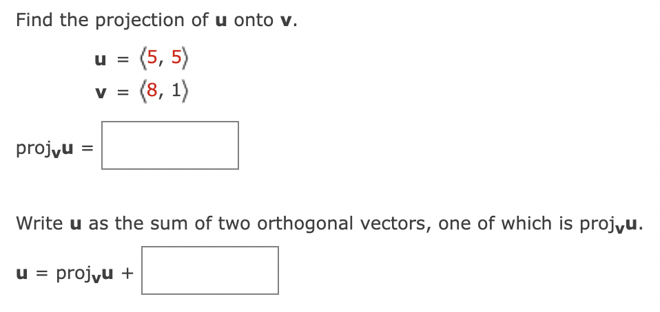 SOLVED: Find the projection of 𝐮 onto 𝐯. 𝐮= 5,5 𝐯= 8,1 proj𝐯𝐮= Write 𝐮 ...
