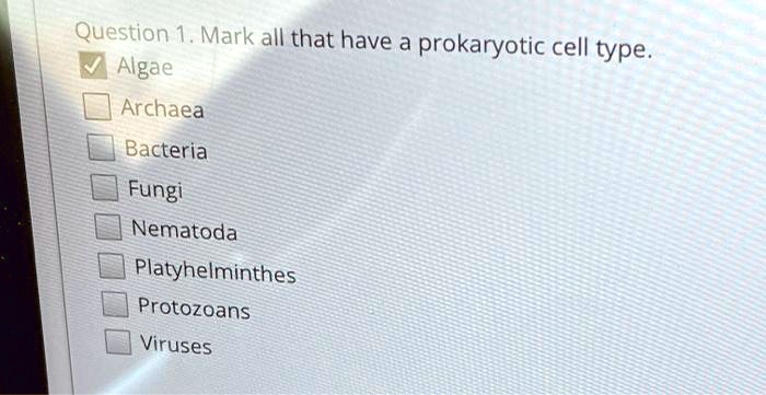 SOLVED: Question 1. Mark all that have a prokaryotic cell type. Algae ...