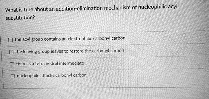 What is true about an addition-elimination mechanism of nucleophilic ...