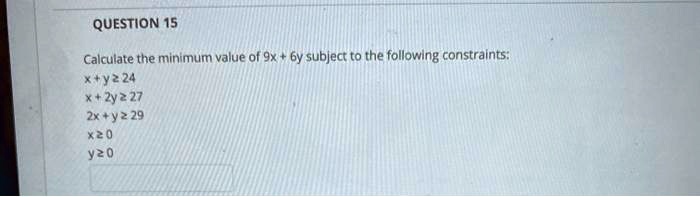 question 15 calculate the minimum value of 9x 6y subject to the followlng constralnts 224 2y227 ...