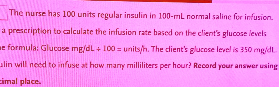 The nurse has 100 units of regular insulin in 100 mL of normal saline ...