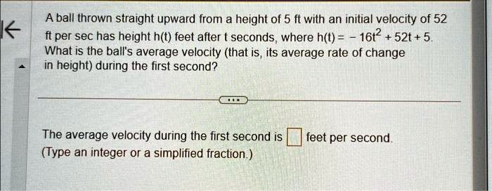 SOLVED: A ball thrown straight upward from a height of 5 ft with an initial velocity of 52 ft ...