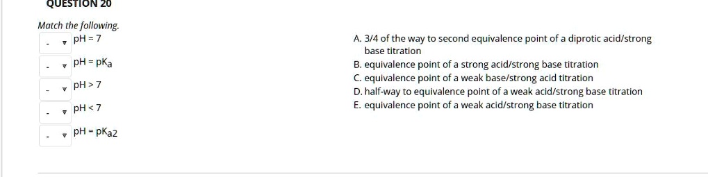 SOLVED: QUESIION Zu Match the following pH = A. 3/4 of the way to second equivalence point of ...