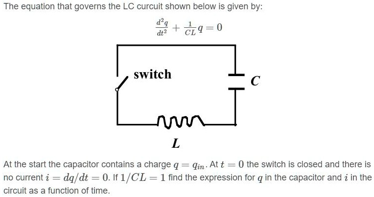 The equation that governs the LC circuit shown below is given by: (d^2q)/(dt^2) + (1)/(CL)q = 0 ...