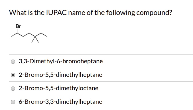 SOLVED: What is the IUPAC name of the following compound? 3,3-Dimethyl-6-bromoheptane 2-Bromo-5 ...