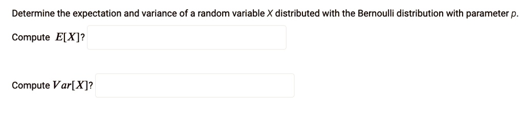Determine The Expectation And Variance Of A Random Variable X Distributed With The Bernoulli