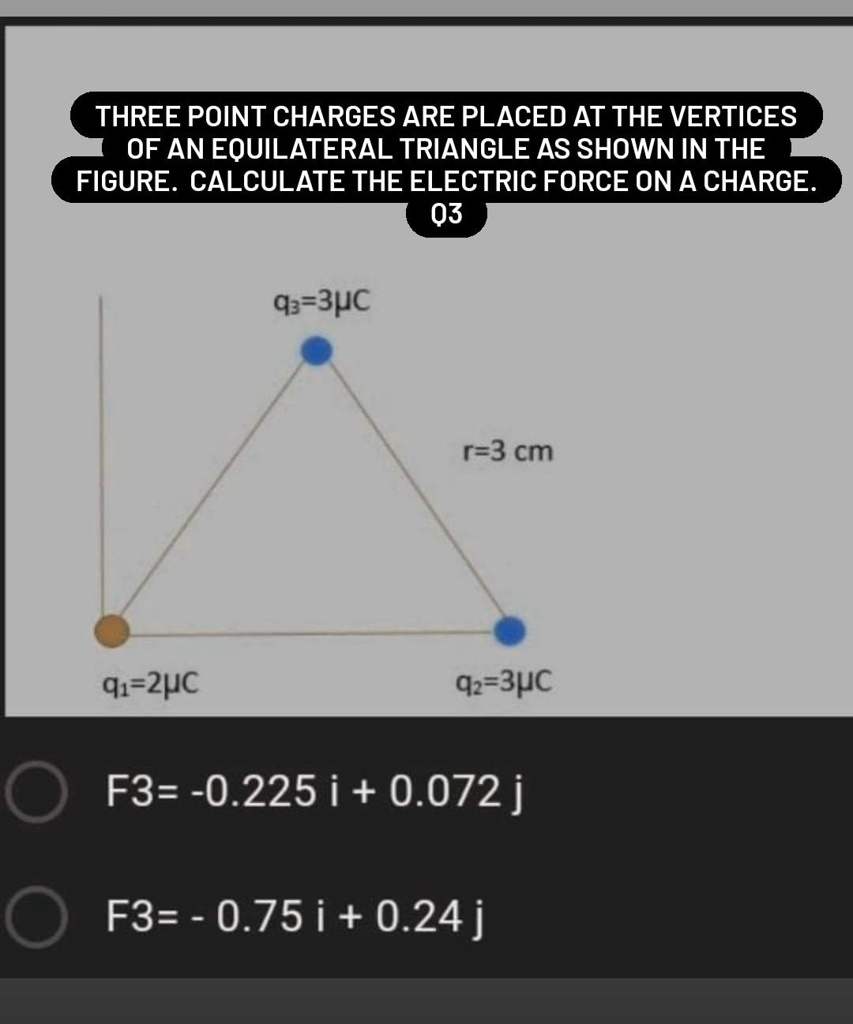 THREE POINT CHARGES ARE PLACED AT THE VERTICES OF AN EQUILATERAL TRIANGLE AS SHOWN IN THE FIGURE ...