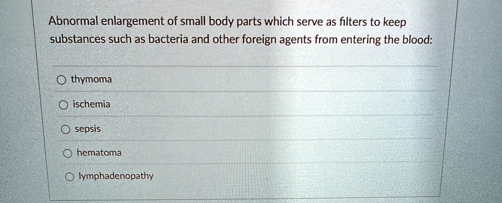 abnormal enlargement of small body parts which serve as filters to keep ...