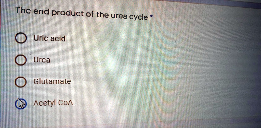 SOLVED: The end product of the urea cycle Uric acid Urea Glutamate ...