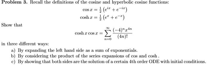 Problem 3. Recall the definitions of the cosine and hyperbolic cosine ...
