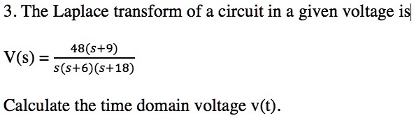 3 the laplace transform of a circuit in a given voltage is 48s9 vs ss6s18 calculate the time ...