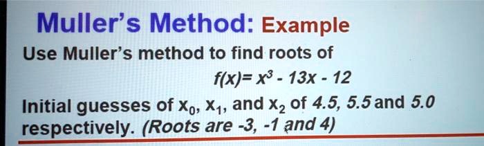 Solved Muller S Method Example Use Muller Method To Find Roots Of F X X 13x 12 Initial