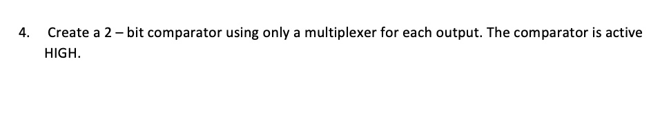 Solved Create A 2 Bit Comparator Using Only A Multiplexer For Each Output The Comparator Is