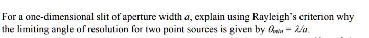 for a one dimensional slit of aperture width explain using rayleighs ...
