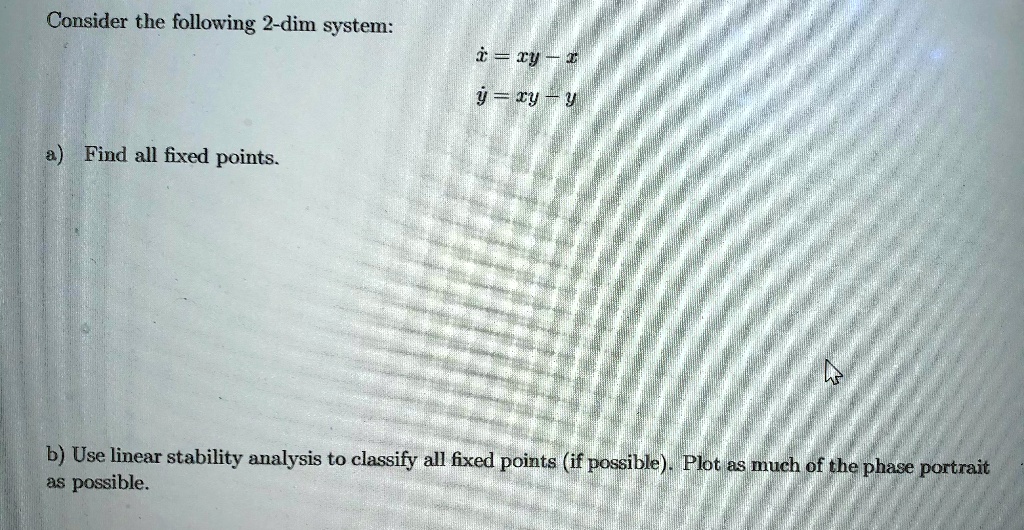 SOLVED: Consider the following 2-dim system: i=IV r y = ry y Find all fixed points b) Use linear ...