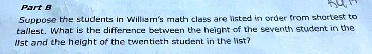 SOLVED: Part B nu Suppose the students in William's math class are ...