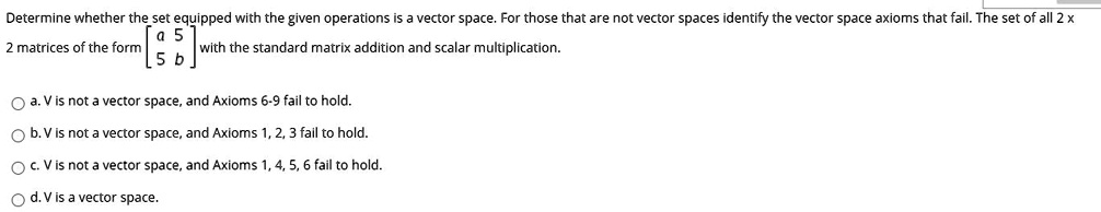 SOLVED:Determine whether the set equipped with the given operations vector space_ For those that ...