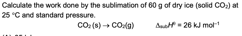 SOLVED: Calculate the work done by the sublimation of 60 g of dry ice ...