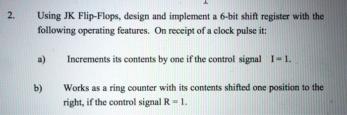 Using JK Flip-Flops, design and implement a 6-bit shift register with the following operating ...