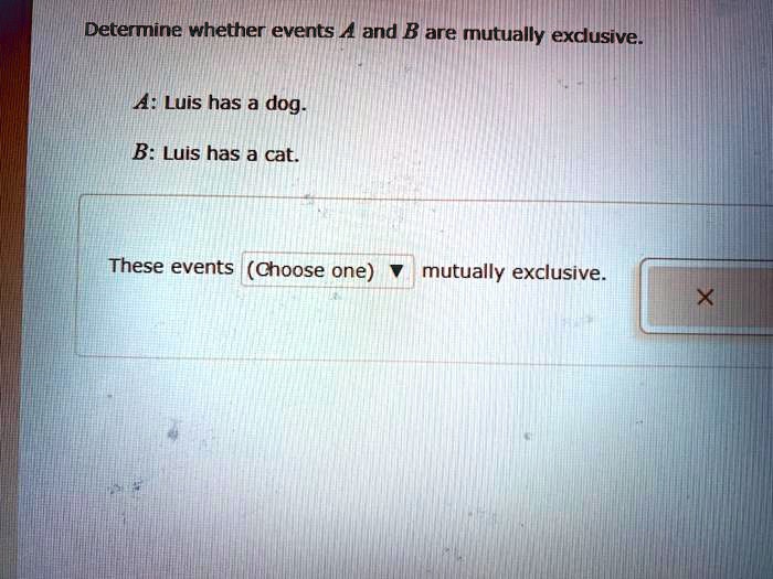 determine whether events a and b are mutually exdusive a luis has a dog ...