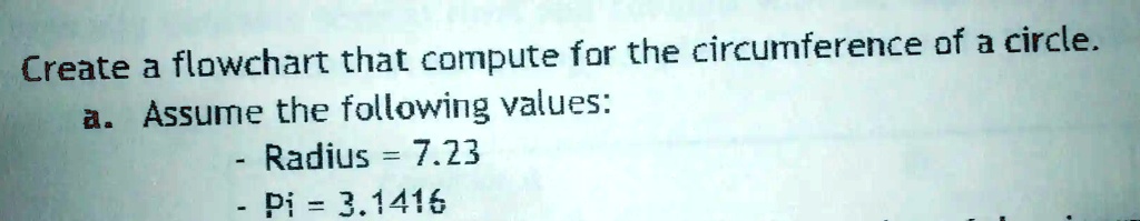 Create A Flowchart That Compute For The Circumference Of A Circle A Assume The Following Values