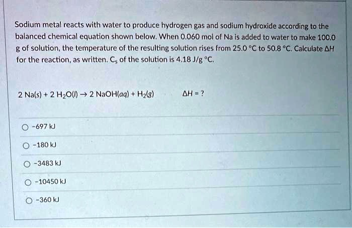 SOLVED: Sodium metal reacts with water to produce hydrogen gas and sodium hydroxide according to ...