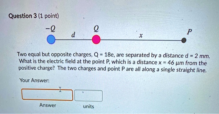 question 3 1 point two equal but opposite charges q 18e are separated by a distance d 2 mm what ...